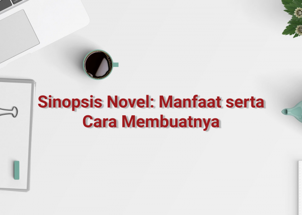 Sinopsis Novel: Manfaat serta Cara Membuatnya - Penerbit Bukunesia