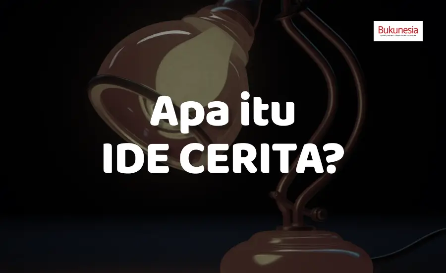 Apa Itu Ide Cerita? Cara Menentukan dan Contoh [Update] - Bukunesia